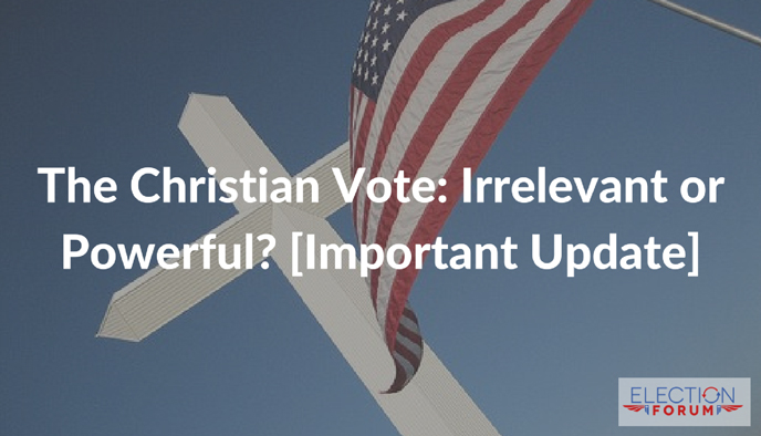 The Christian Vote: Irrelevant or Powerful? [Important Update]