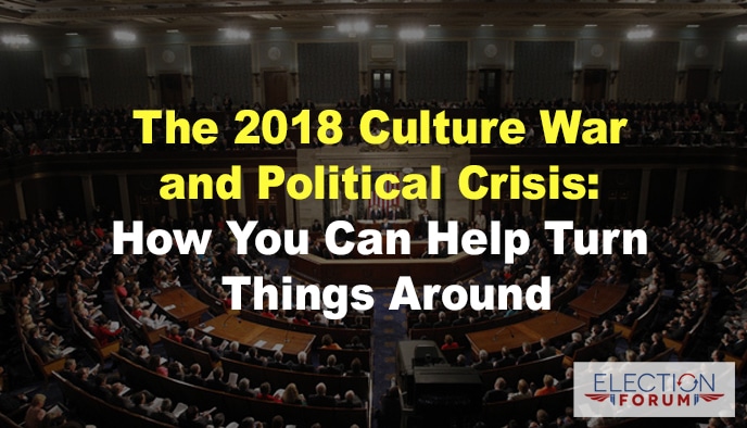 The 2018 Culture War and Political Crisis: How You Can Help Turn Things ...