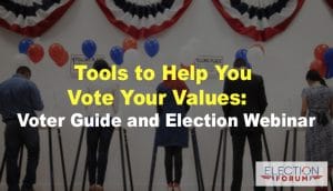 Tools to Help You Vote Your Values: Voter Guide and Election Webinar