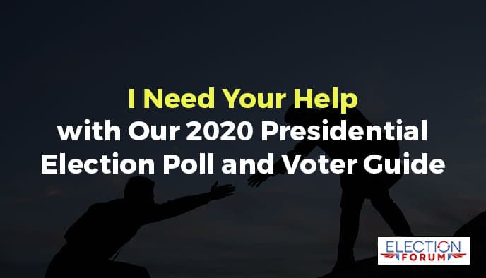 I Need Your Help with Our 2020 Presidential Election Poll and Voter Guide
